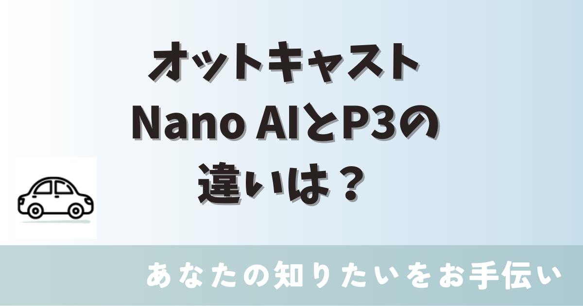 【15%OFF中】オットキャストNano AIとP3の違いからわかる最適な1台の選び方！ | カーすき